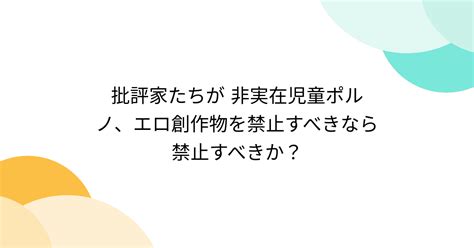 批評家たちが 非実在児童ポルノ、エロ創作物を禁止すべきなら禁止すべきか？ Togetter