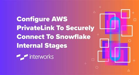 Configure Aws Privatelink To Securely Connect To Snowflake Internal Stages… Chris Hastie