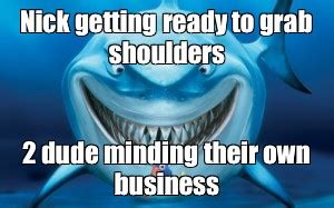 Meme Nick Getting Ready To Grab Shoulders 2 Dude Minding Their Own