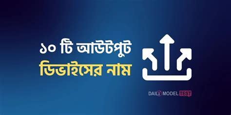 ১০ টি আউটপুট ডিভাইসের নাম Daily Model Test