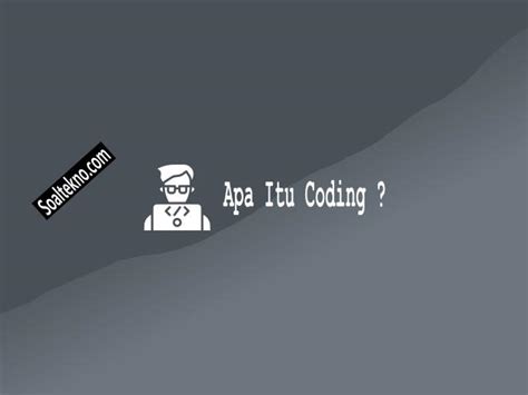 Apa Itu Coding Lengkap Beserta Manfaatnya