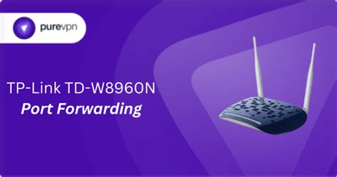 Tp Link Td W8960n Port Forwarding A Step By Step Guide
