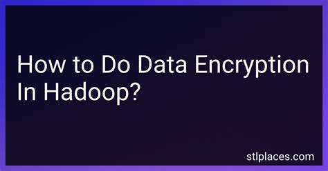 How To Do Data Encryption In Hadoop In 2024