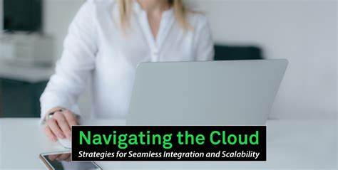 Navigating The Cloud Strategies For Seamless Integration And Scalability