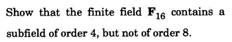 solved show that the finite field f16 contains a subfield of