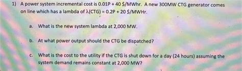 Solved 1 A Power System Incremental Cost Is 0 01P 40 MWhr Chegg Com