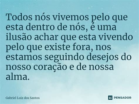 ⁠todos Nós Vivemos Pelo Que Esta Gabriel Luiz Dos Santos Pensador