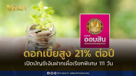 เงินฝากเผื่อเรียกพิเศษ 111 วัน ดอกเบี้ยสูง 21 ต่อปี Pptvhd36