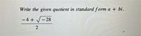 Solved Write The Given Quotient In Standard Form Chegg Com