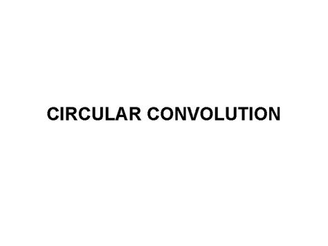 CIRCULAR CONVOLUTION Circular Convolution For DFT Timedomain Convolution