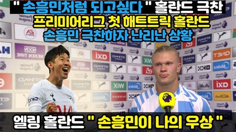 손흥민은 나의 우상이에요 Epl 특급 유망주 홀란드가 해트트릭 달성 후 손흥민 선수에 대해 언급하자 해외언론 난리난 상황