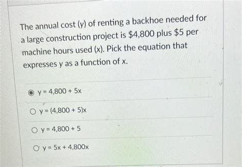 Solved The Annual Cost Y Of Renting A Backhoe Needed For A