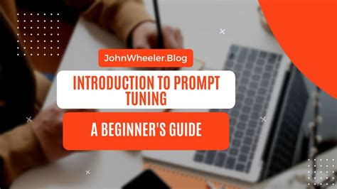 Introduction To Prompt Tuning A Beginners Guide John Wheeler