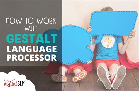 How To Work With Gestalt Language Processors The Digital Slp