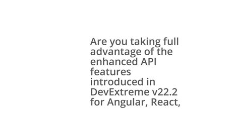 Are You Taking Full Advantage Of The Enhanced Api Features Introduced In Devextreme V222 For