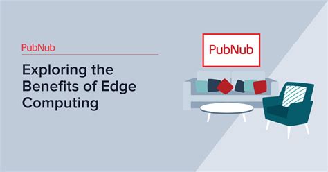 exploring the benefits of edge computing pubnub