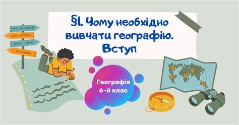 §1 Чому необхідно вивчати географію 6 клас НУШ Географія Презентація Географія