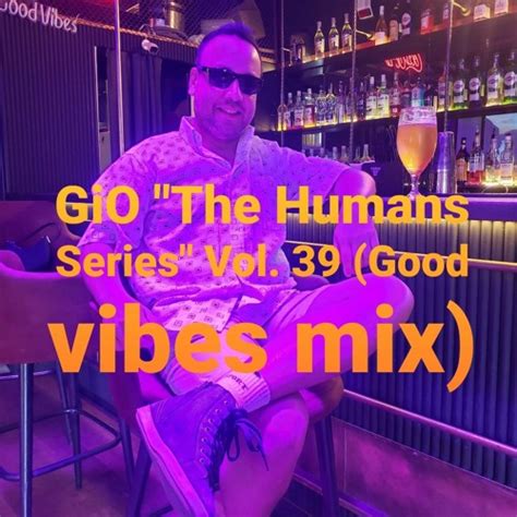 Stream Gio The Humans Series Vol 39 Good Vibes Mix By Gio Roma