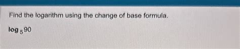 Solved Find The Logarithm Using The Change Of Base Chegg