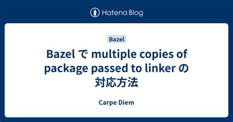 Bazel で multiple copies of package passed to linker の対応方法 Carpe Diem