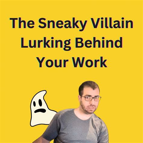 Saar Davidson On Linkedin The Sneaky Villain Lurking Behind Your Work Weve All Been There That