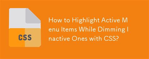 How To Highlight Active Menu Items While Dimming Inactive Ones With Css