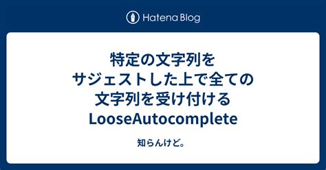 特定の文字列をサジェストした上で全ての文字列を受け付ける LooseAutocomplete 知らんけど