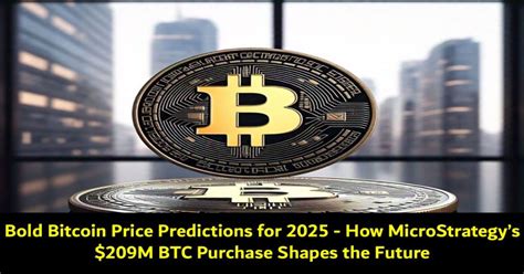 Bold Bitcoin Price Predictions For 2025 How Microstrategys 209m Btc Purchase Shapes The Future