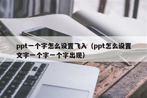 Ppt一个字怎么设置飞入(ppt怎么设置文字一个字一个字出现)ppt问答ppt之友 Ppt一个字怎么设置飞入(ppt怎么设置文字一个字一个字出现)ppt问答ppt之友