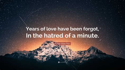 Edgar Allan Poe Quote “years Of Love Have Been Forgot In The Hatred
