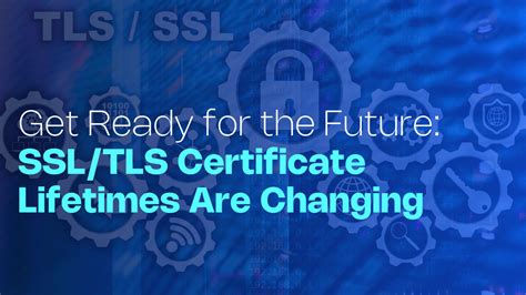 Get Ready For The Future Ssltls Certificate Lifetimes Are Getting