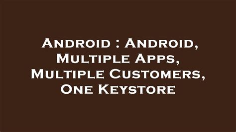android android multiple apps multiple customers one keystore