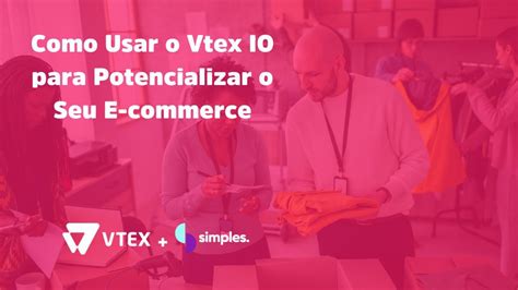 Como Usar O Vtex Io Para Potencializar O Seu E Commerce Simples Inovação