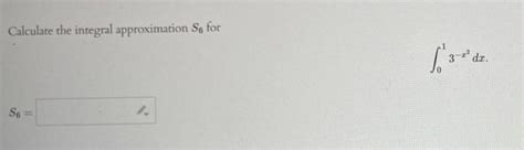 Solved Calculate The Integral Approximation S6 For ∫013−x2dx