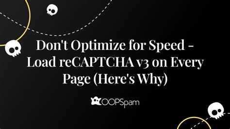 Dont Optimize For Speed Load Recaptcha V3 On Every Page Heres Why Oopspam