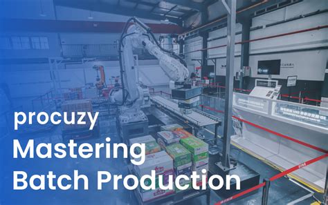 Mastering Batch Production Enhancing Efficiency And Quality Control
