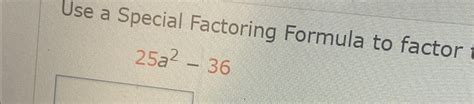 Solved Use A Special Factoring Formula To Factor25a2 36