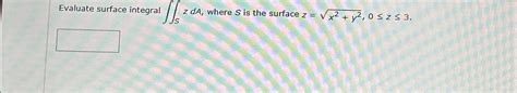 Solved Evaluate Surface Integral ∬szda Where S ﻿is The