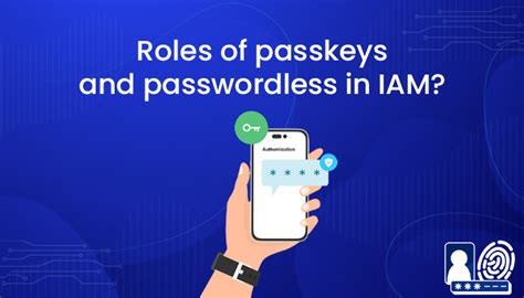 The Roles Of Passkeys And Passwordless Authentication In Iam