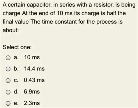 Solved A Certain Capacitor In Series With A Resistor Is Being
