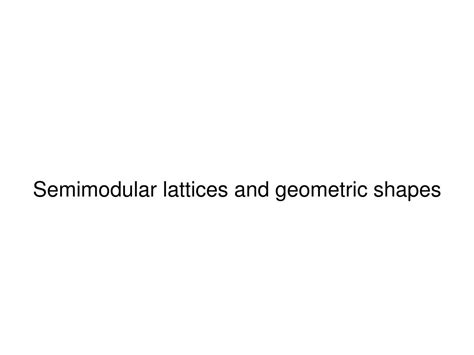 Ppt Semimodular Lattices And Geometric Shapes Powerpoint Presentation