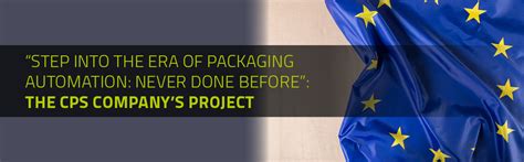 “step Into The Era Of Packaging Automation Never Done Before” The Cps Companys Project Cps