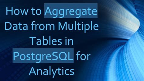 How To Aggregate Data From Multiple Tables In Postgresql For Analytics Youtube