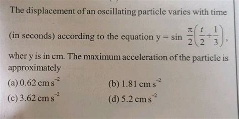 the displacement of an oscillating particle varies with time tt