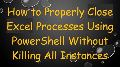 How To Properly Close Excel Processes Using Powershell Without Killing All Instances Youtube