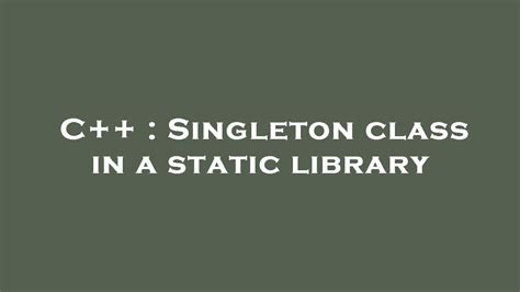 C Singleton Class In A Static Library Youtube