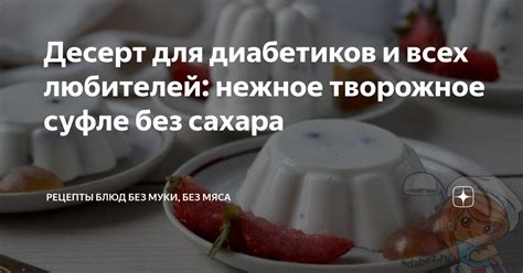 Десерт для диабетиков и всех любителей нежное творожное суфле без