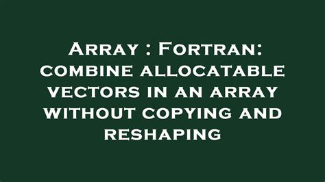 Array Fortran Combine Allocatable Vectors In An Array Without