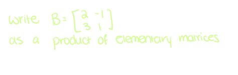 Solved Write B 2 131 As A Product Of Elementary Matrices