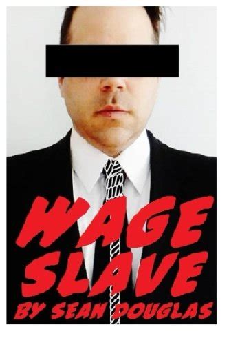 wage slave by sean douglas goodreads